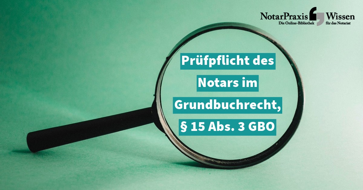 Prüfpflicht des Notars im Grundbuchrecht, § 15 Abs. 3 GBO ...